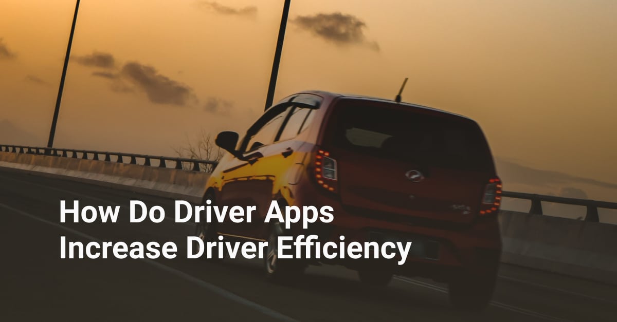 How Do Driver Apps Increase Driver Efficiency | Bringoz