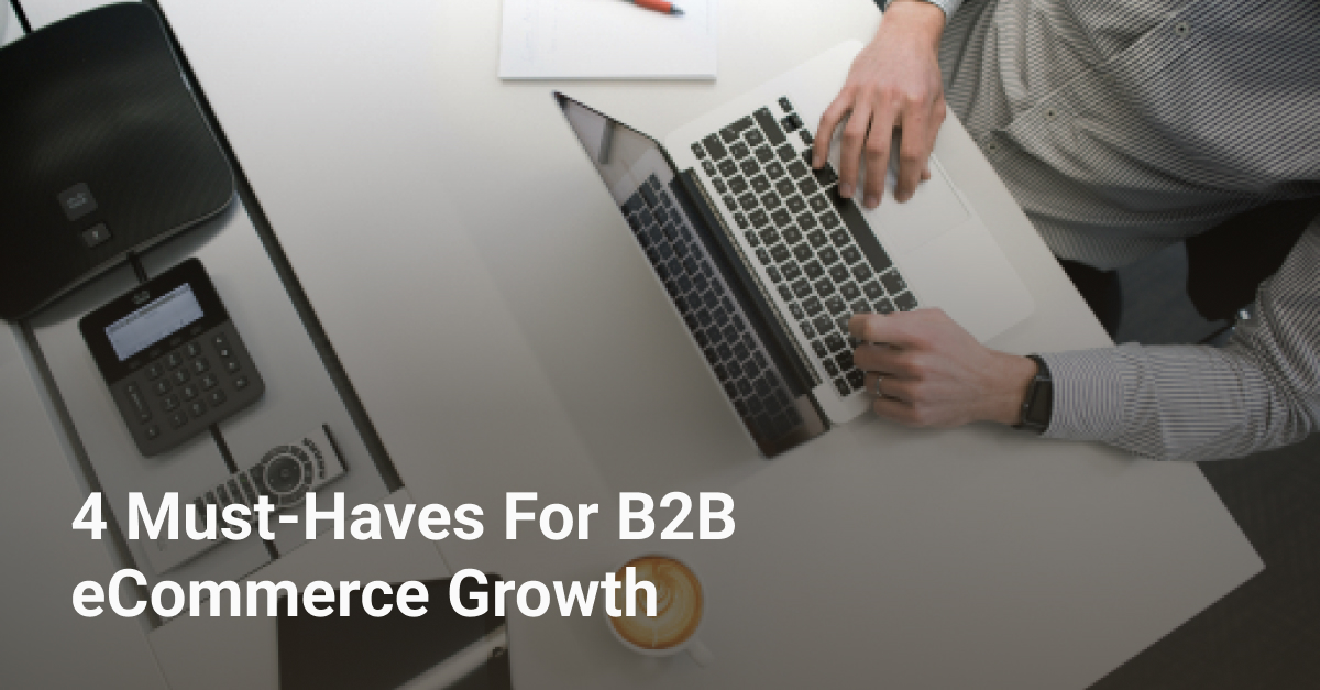 4 Must-Haves For B2B eCommerce Growth | Bringoz 4 Must-Haves For B2B eCommerce Growth | Bringoz