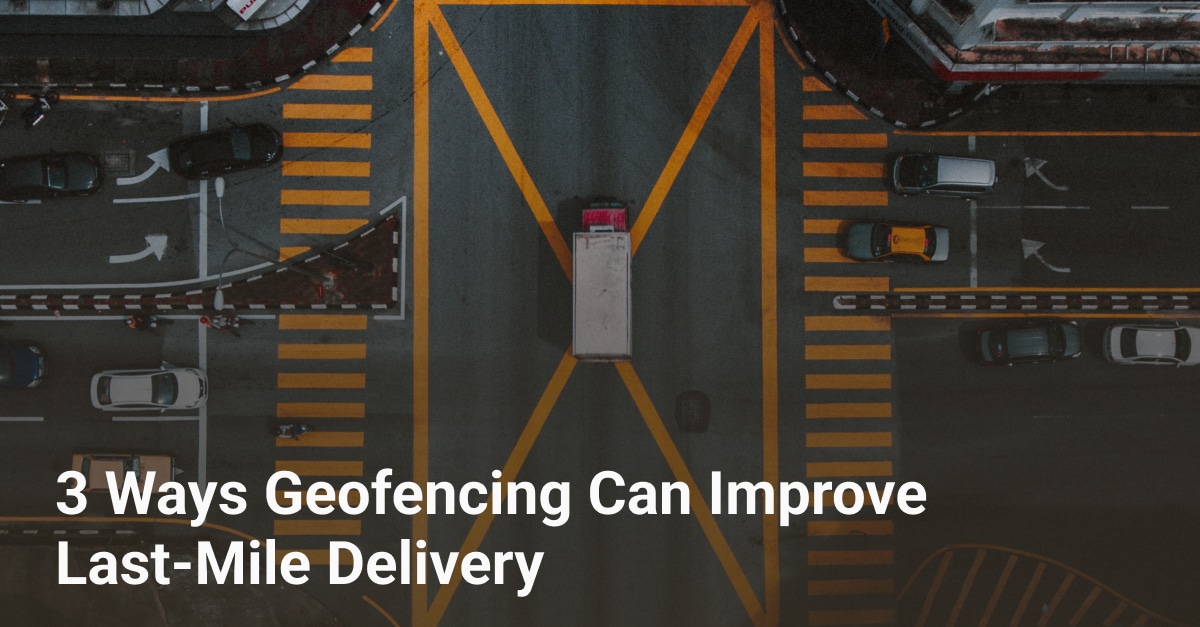 3 Ways Geofencing Can Improve Last-Mile Delivery | Bringoz