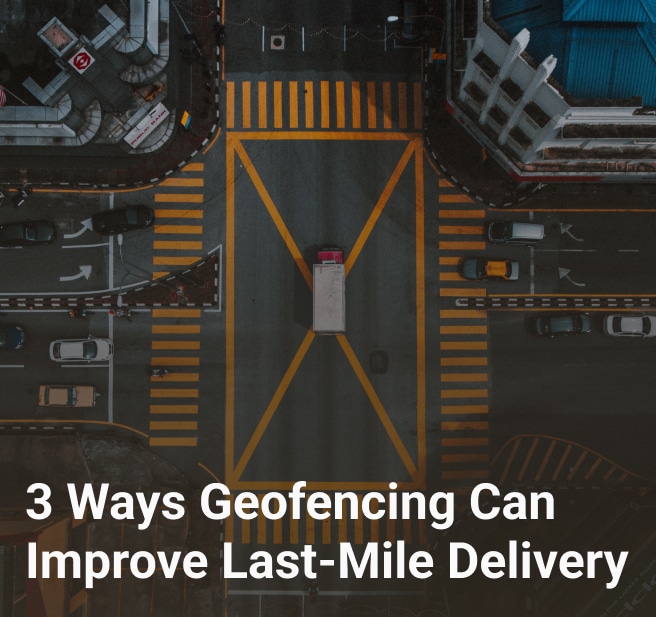 3 Ways Geofencing Can Improve Last-Mile Delivery | Bringoz