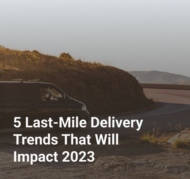 5 Last Mile Delivery Trends That Will Impact 2023 Bringoz