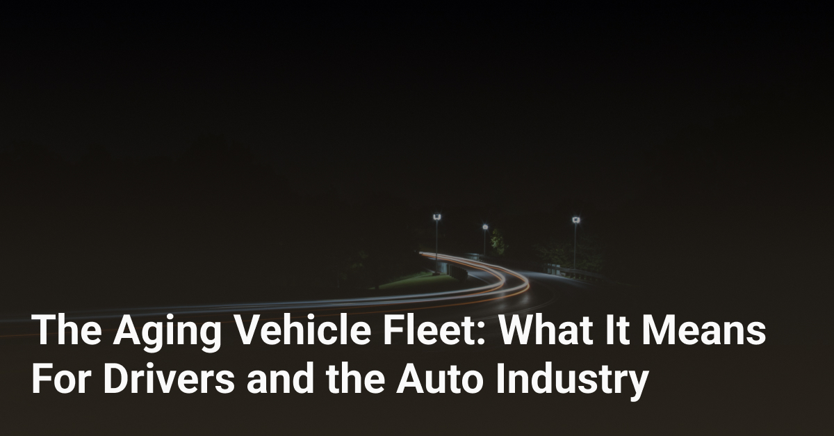 The Aging Vehicle Fleet: What It Means For Drivers and the Auto ...