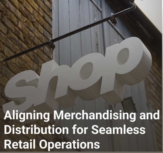Aligning Merchandising and Distribution for Seamless Retail Operations ...