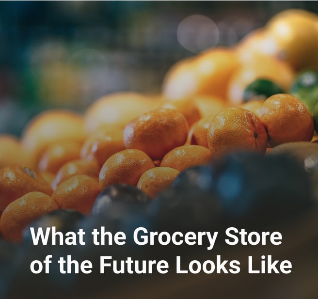 Grocery Store of the Future: Trends & Innovations