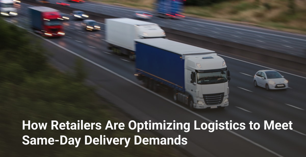 How Retailers Are Optimizing Logistics to Meet Same-Day Delivery ...