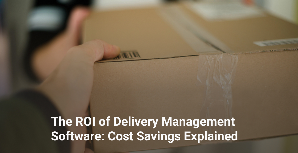 The ROI of Delivery Management Software: Cost Savings Explained | Bringoz